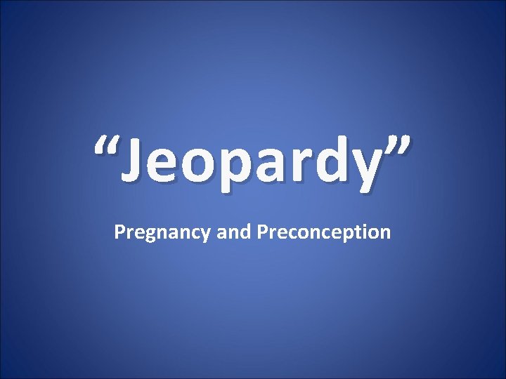 Jeopardy Pregnancy and Preconception Instructions to play As