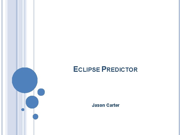 ECLIPSE PREDICTOR Jason Carter WHY USE THIS SOFTWARE