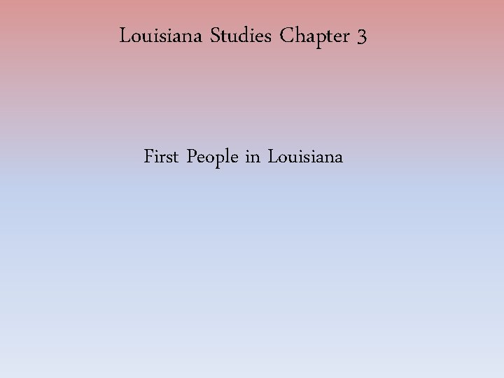 Louisiana Studies Chapter 3 First People in Louisiana