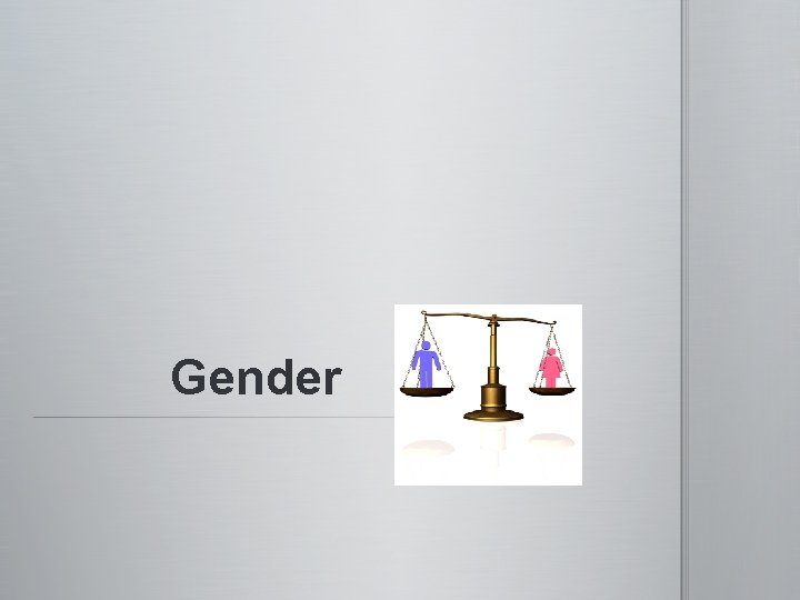 Gender Gender is another category of classifying humans