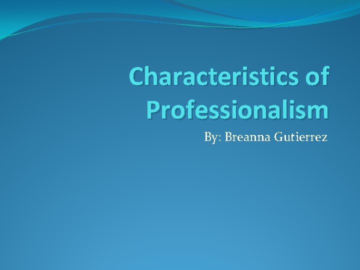 Characteristics of Professionalism By Breanna Gutierrez Time Management