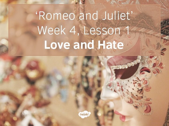 Romeo and Juliet Week 4 Lesson 1 Love