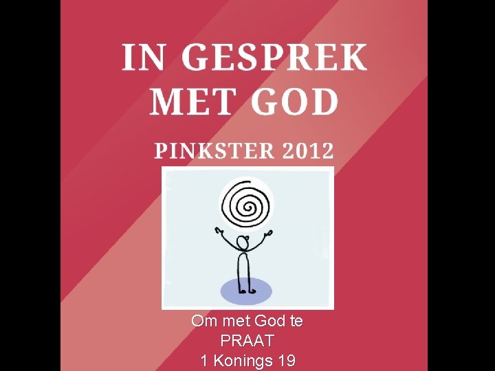 Om met God te PRAAT 1 Konings 19