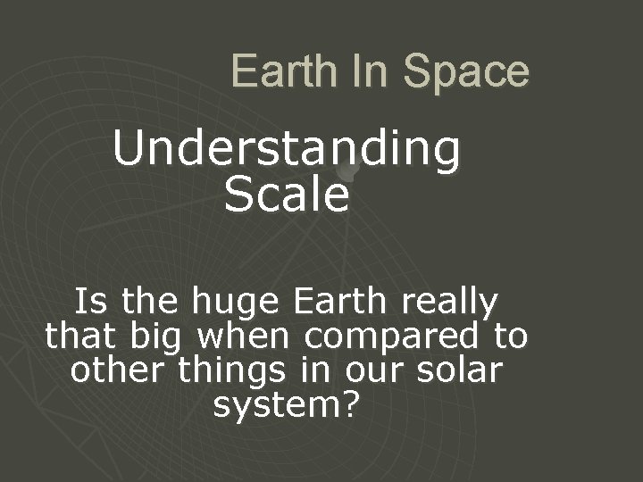 Earth In Space Understanding Scale Is the huge