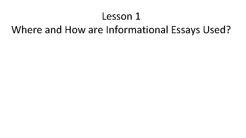 Lesson 1 Where and How are Informational Essays