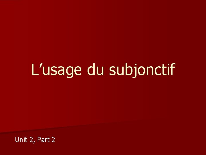 Lusage du subjonctif Unit 2 Part 2 Les