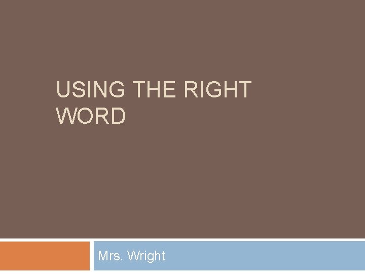 USING THE RIGHT WORD Mrs Wright Why is