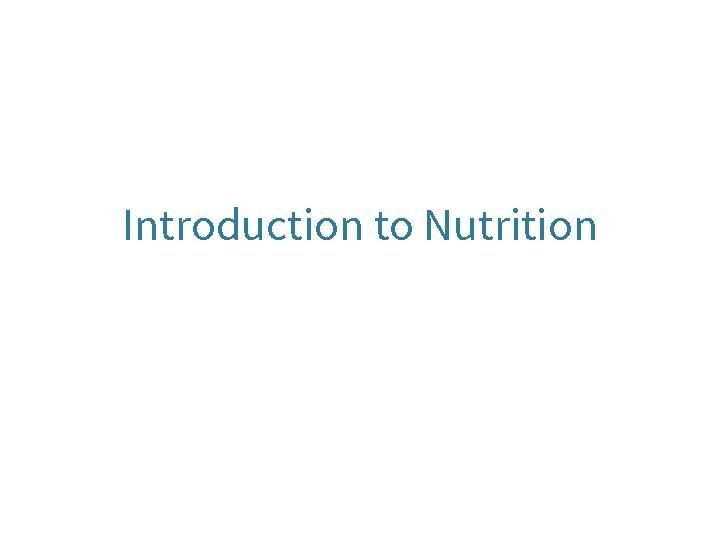 Introduction to Nutrition What is Nutrition Study of