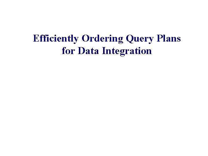 Efficiently Ordering Query Plans for Data Integration An