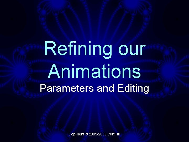 Refining our Animations Parameters and Editing Copyright 2005