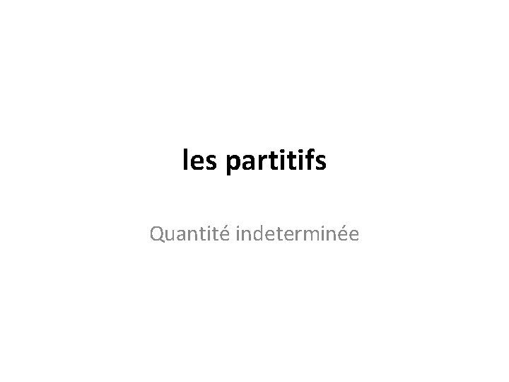 les partitifs Quantit indetermine DU DE LA DES