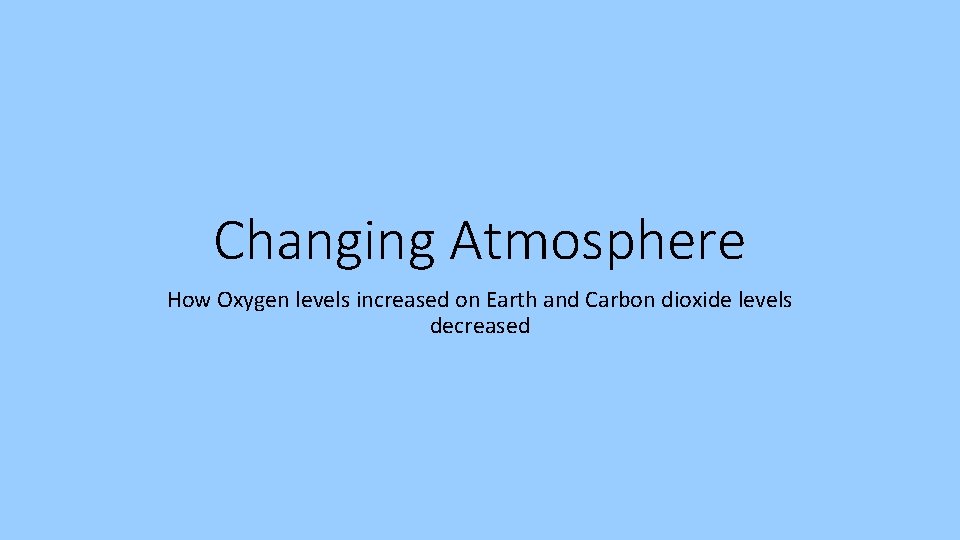 Changing Atmosphere How Oxygen levels increased on Earth