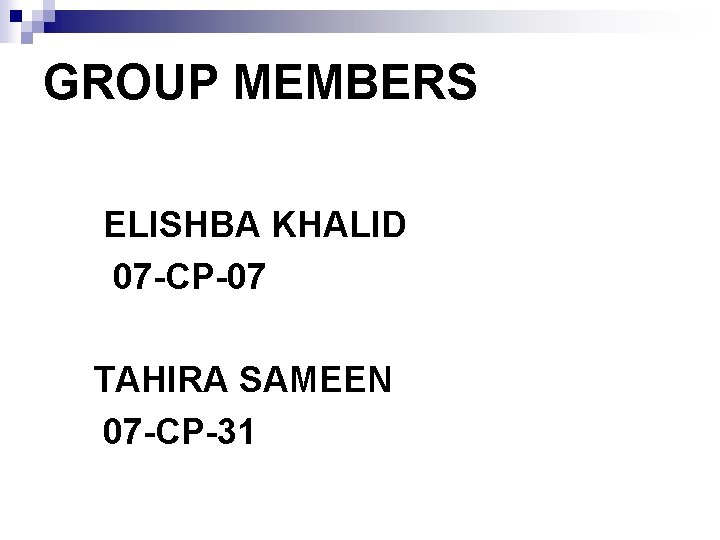GROUP MEMBERS ELISHBA KHALID 07 CP07 TAHIRA SAMEEN