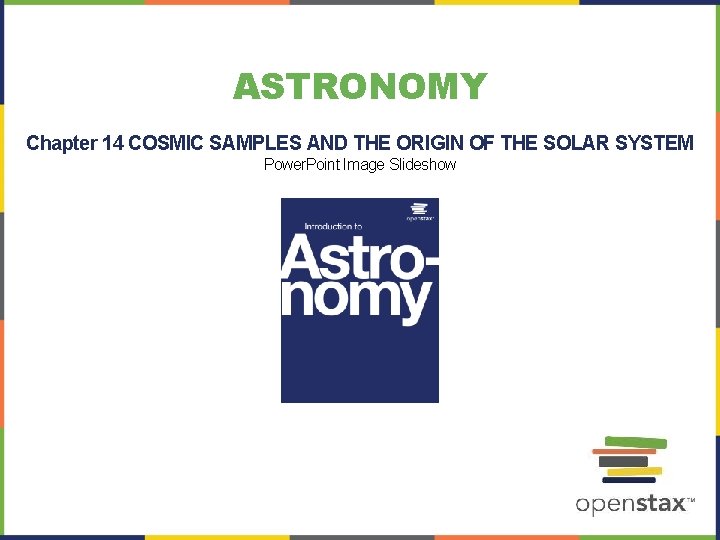 ASTRONOMY Chapter 14 COSMIC SAMPLES AND THE ORIGIN