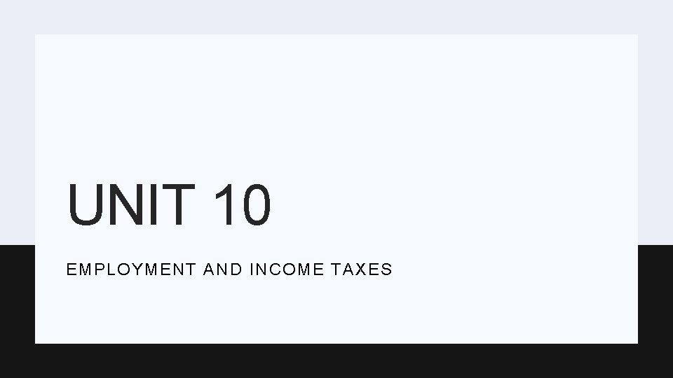 UNIT 10 EMPLOYMENT AND INCOME TAXES SECTION 10