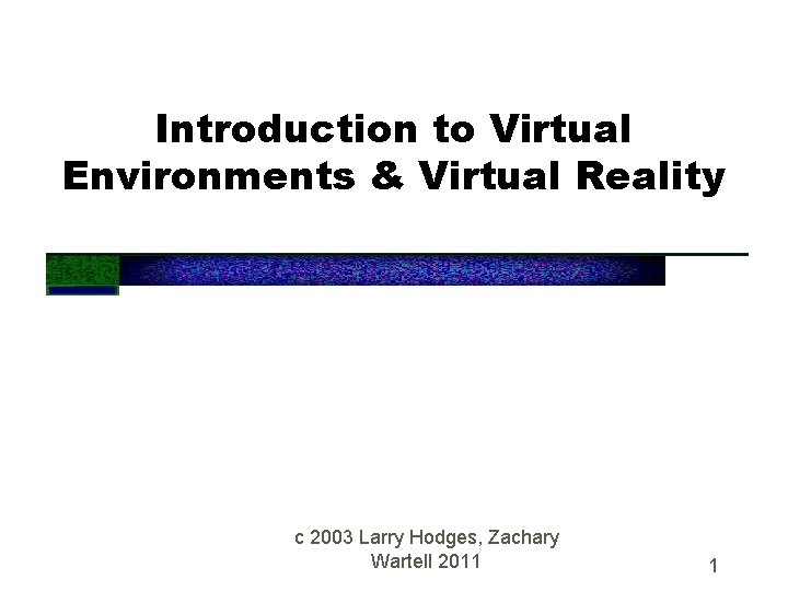 Introduction to Virtual Environments Virtual Reality c 2003