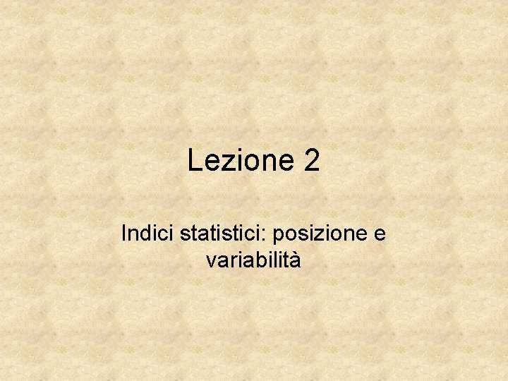 Lezione 2 Indici statistici posizione e variabilit Dal