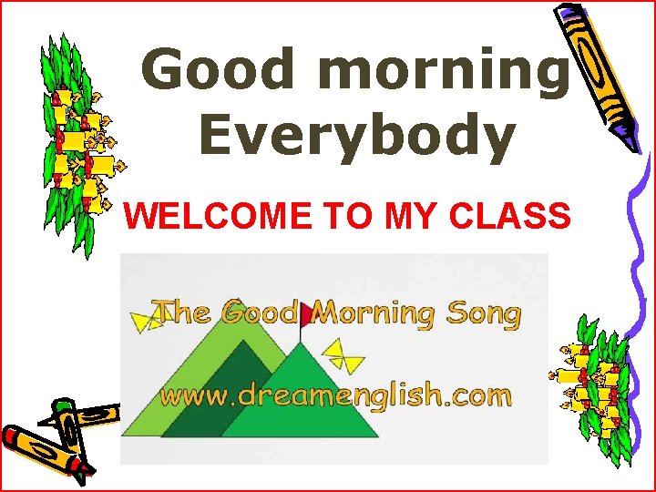 Good morning Everybody WELCOME TO MY CLASS 1