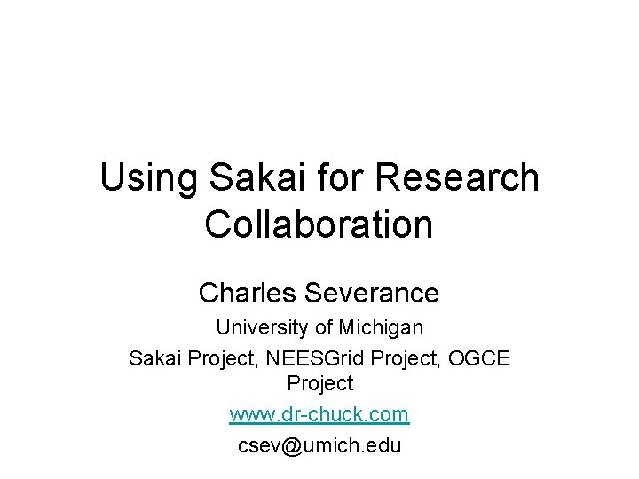 Using Sakai for Research Collaboration Charles Severance University