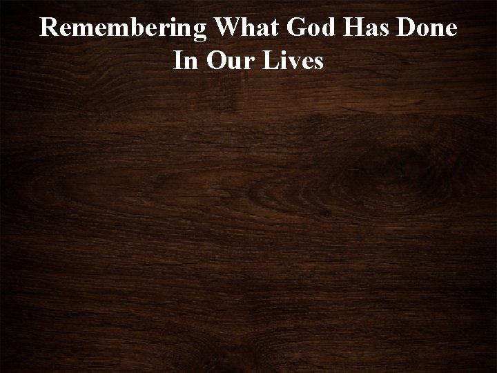 Remembering What God Has Done In Our Lives