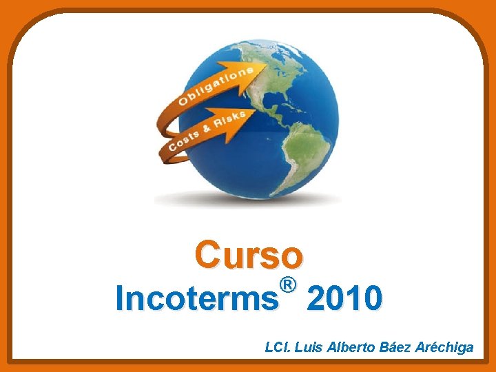 Curso Incoterms 2010 LCI Luis Alberto Bez Archiga