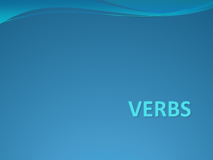 VERBS VERBS A verb shows action or helps