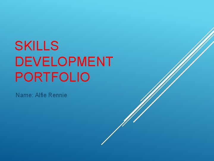 SKILLS DEVELOPMENT PORTFOLIO Name Alfie Rennie Can you