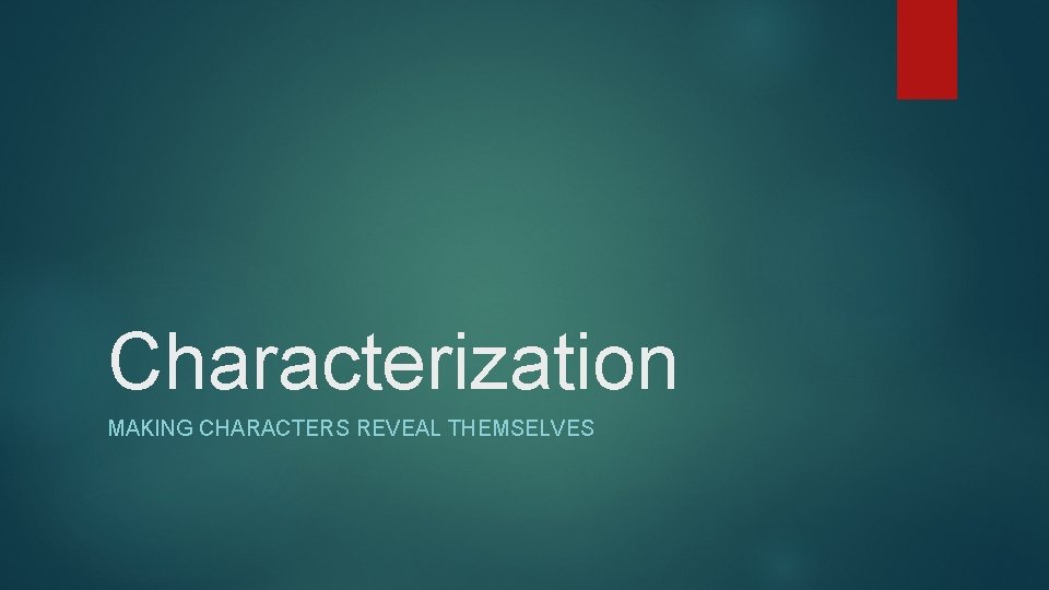 Characterization MAKING CHARACTERS REVEAL THEMSELVES Characterization ...