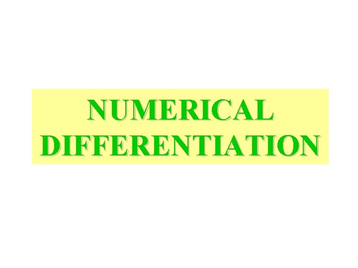 NUMERICAL DIFFERENTIATION NUMERICAL DIFFERENTIATION The derivative of f