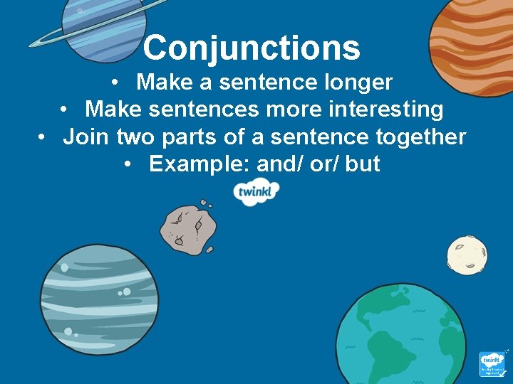 Conjunctions Make a sentence longer Make sentences more