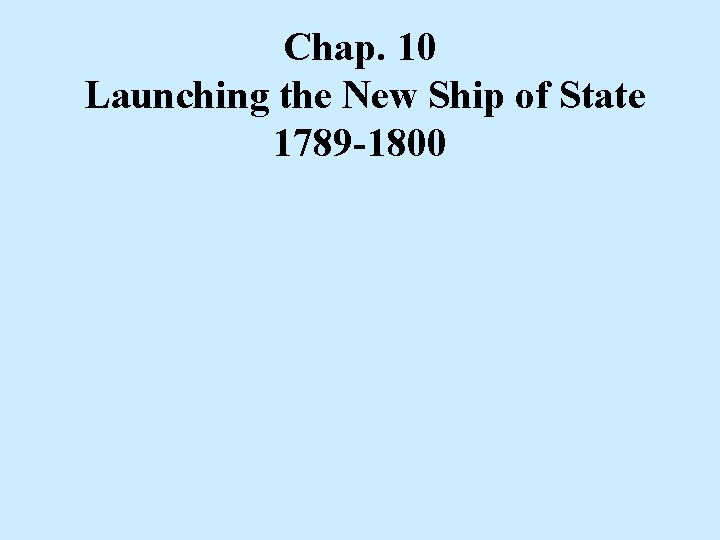 Chap 10 Launching the New Ship of State