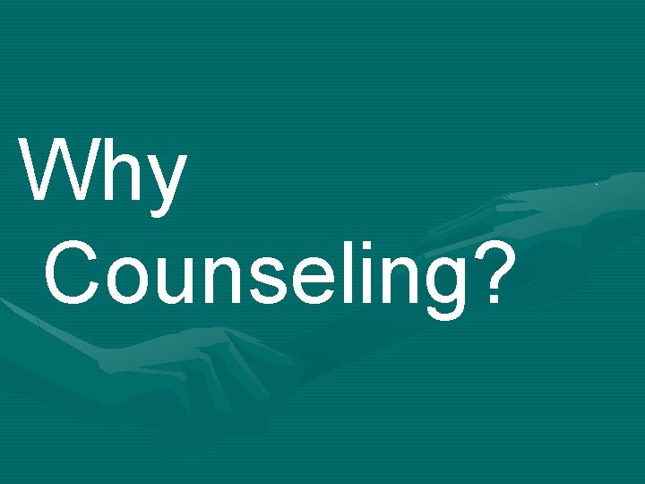 Counseling and Clinical Theories Why Counseling To be