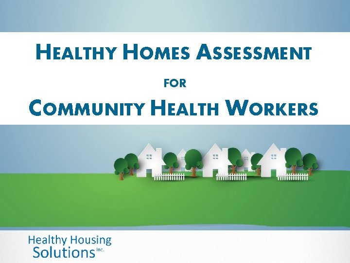 HEALTHY HOMES ASSESSMENT FOR COMMUNITY HEALTH WORKERS GOALS