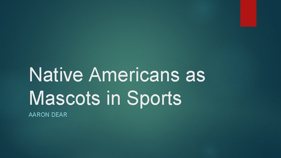 Native Americans as Mascots in Sports AARON DEAR