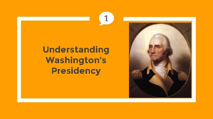 1 Understanding Washingtons Presidency How did George Washington