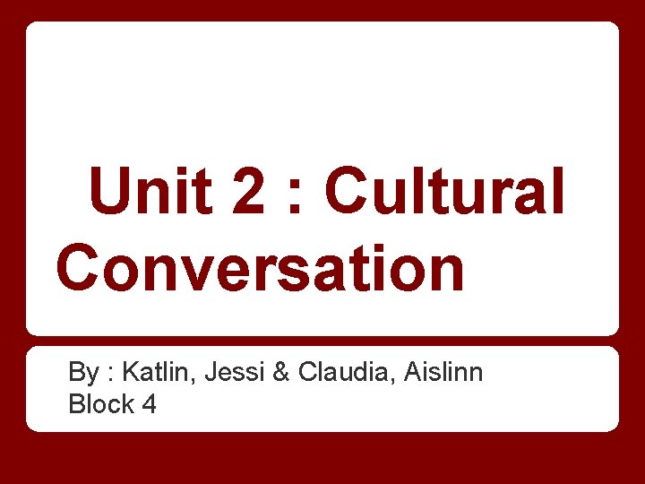 Unit 2 Cultural Conversation By Katlin Jessi Claudia