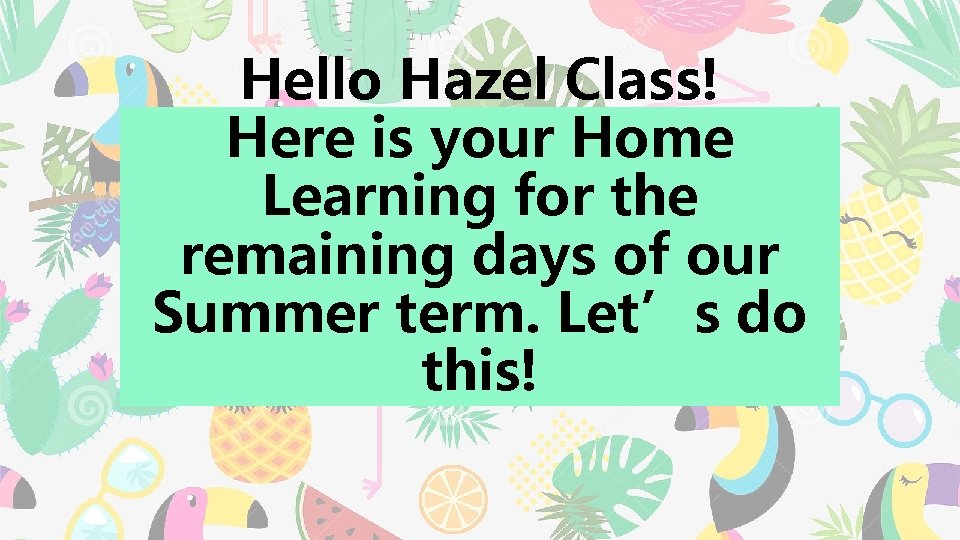 Hello Hazel Class Here is your Home Learning