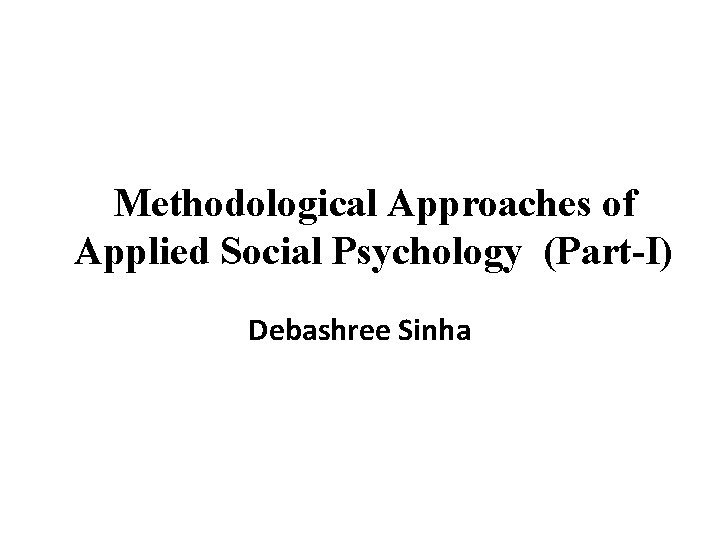 Methodological Approaches of Applied Social Psychology PartI Debashree