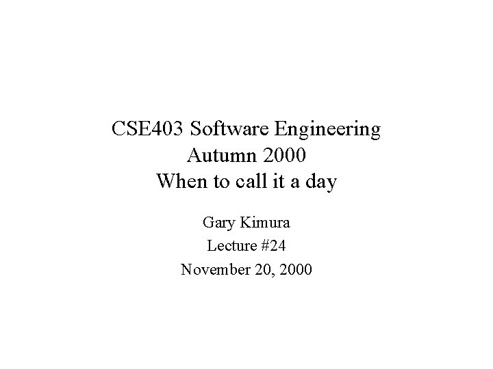 CSE 403 Software Engineering Autumn 2000 When to