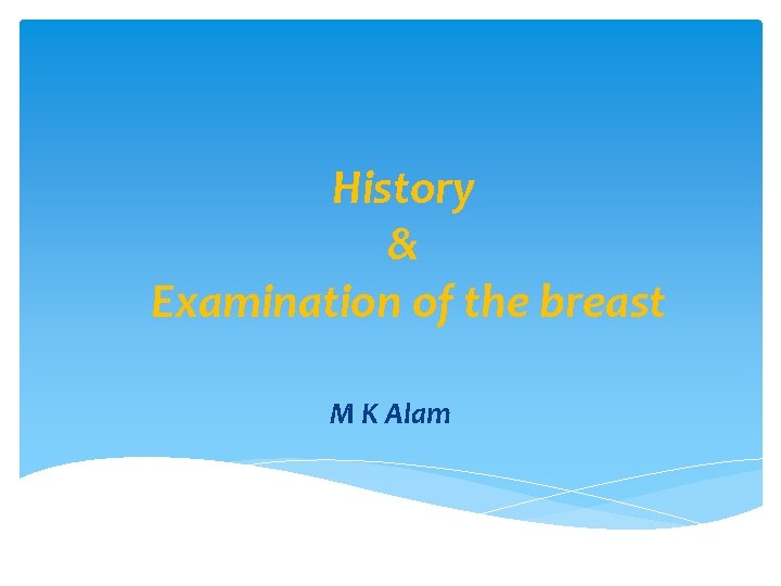 History Examination of the breast M K Alam