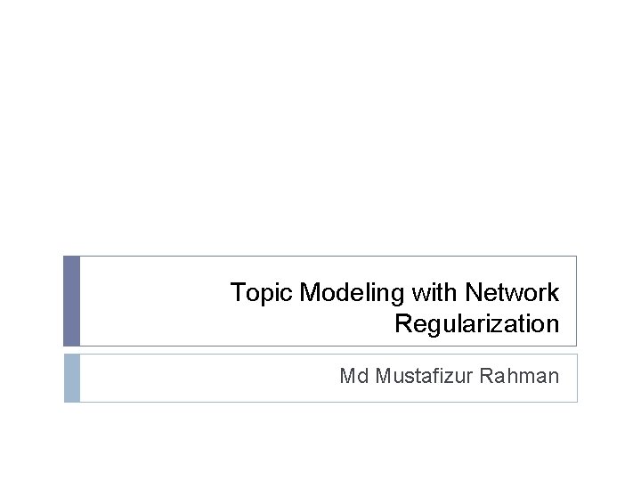 Topic Modeling with Network Regularization Md Mustafizur Rahman