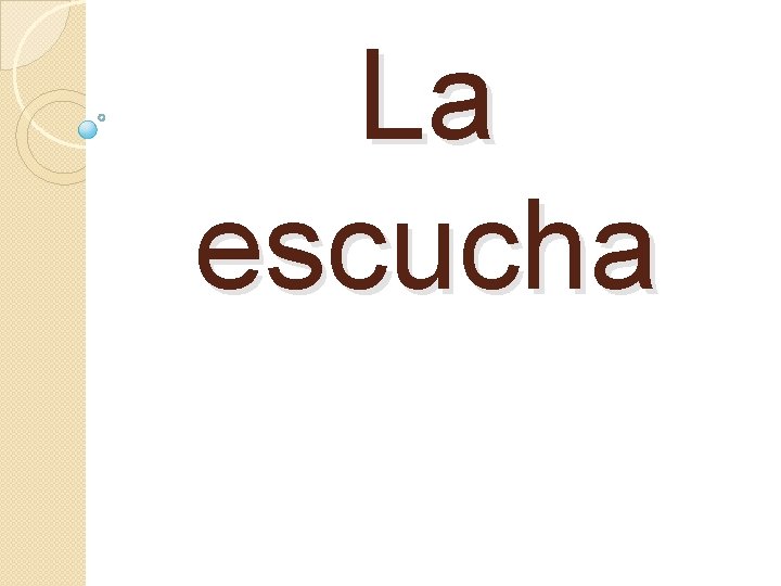 La escucha La escucha activa y efectiva es