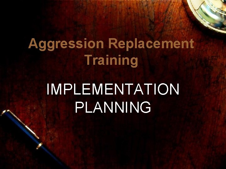 Aggression Replacement Training IMPLEMENTATION PLANNING Goals High quality