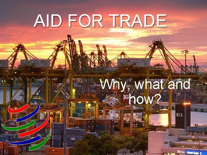 AID FOR TRADE Why what and how Why