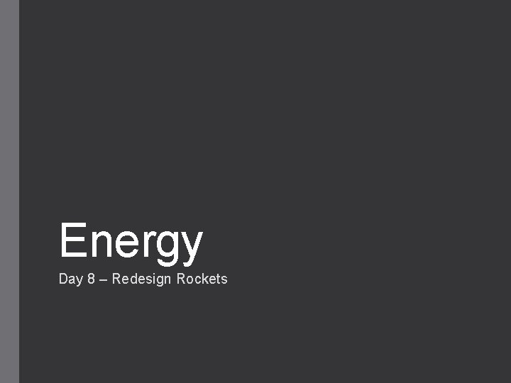 Energy Day 8 Redesign Rockets Warm up FIND