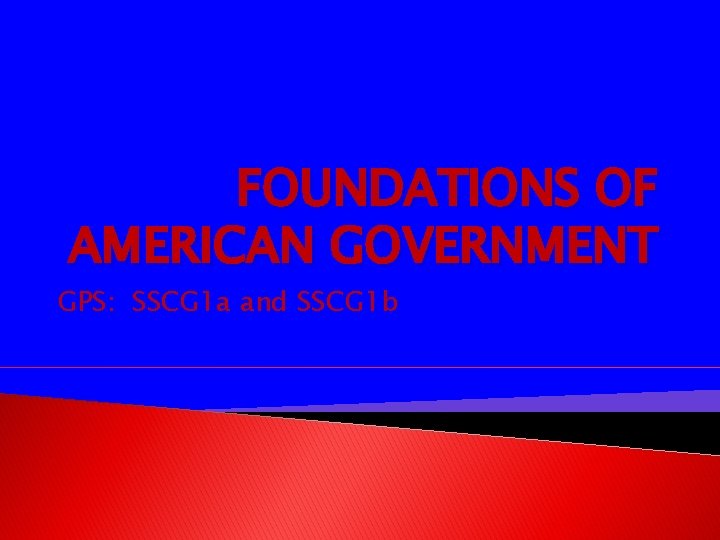 FOUNDATIONS OF AMERICAN GOVERNMENT GPS SSCG 1 a