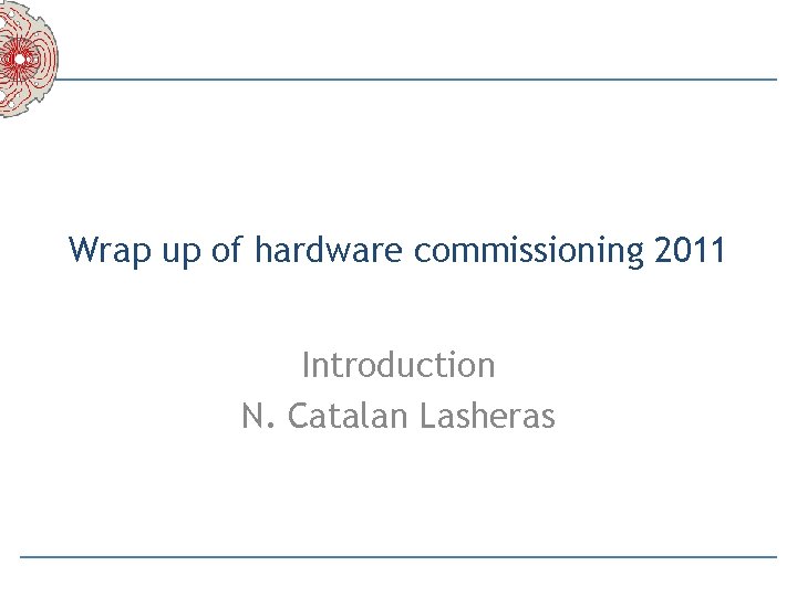 Wrap up of hardware commissioning 2011 Introduction N