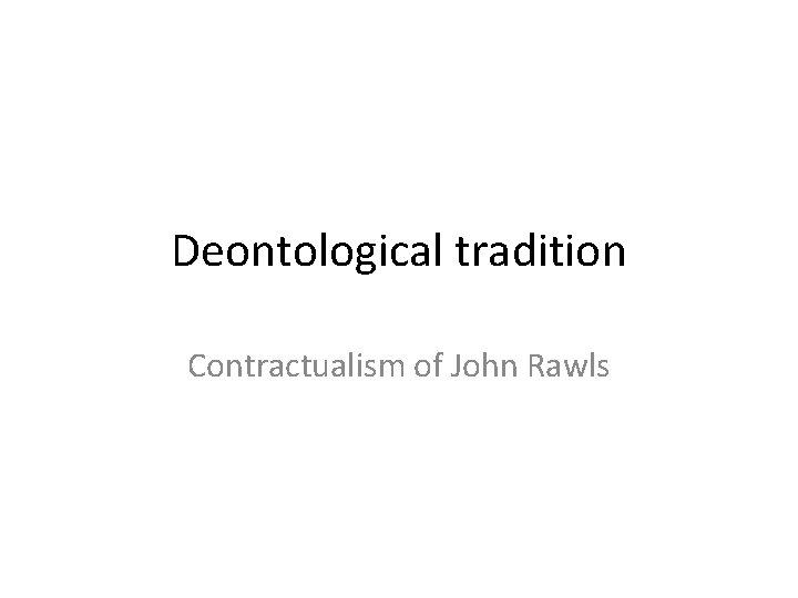Deontological tradition Contractualism of John Rawls Part one