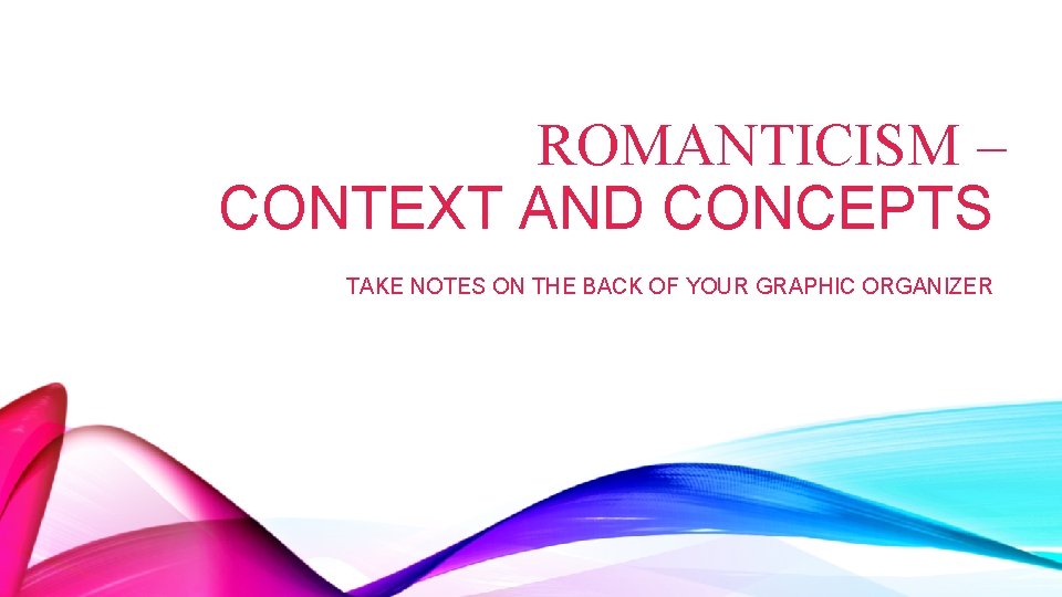 Romanticism ROMANTICISM CONTEXT AND CONCEPTS TAKE NOTES ON