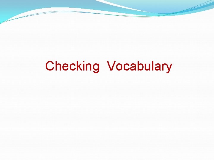 WELCOME Checking Vocabulary Choose the word that goes